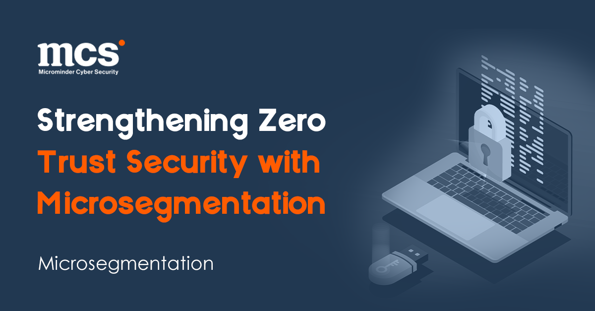 Strengthening Zero Trust Security With Microsegmentation A Dynamic Duo In Cybersecurity